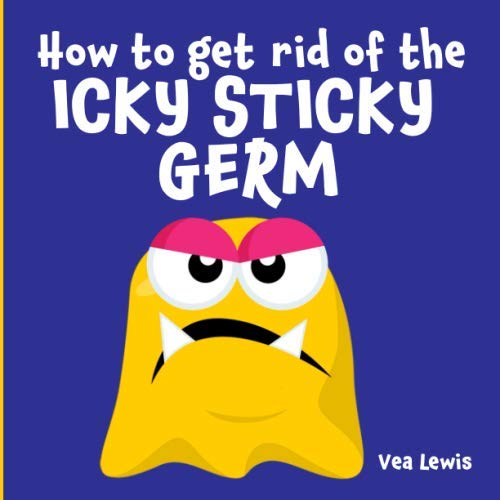 Amazon.com: How to get rid of the ICKY STICKY GERM: 9798630692955 ...