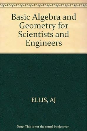Basic Algebra and Geometry for Scientists and Engineers: Ellis, A. J ...