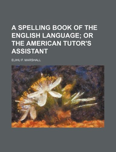 A spelling book of the English language; or The American tutor's ...