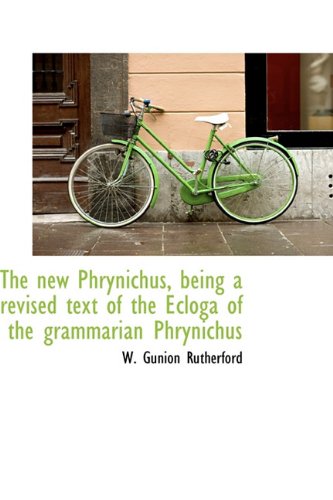 The New Phrynichus: Being a Revised Text of the Ecloga of the ...