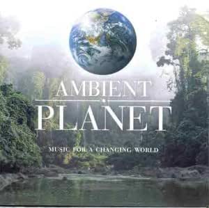 Ambient Planet: Music for a Changing World - Amazon.com Music