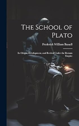 The School of Plato: Its Origin, Development, and Revival Under the ...