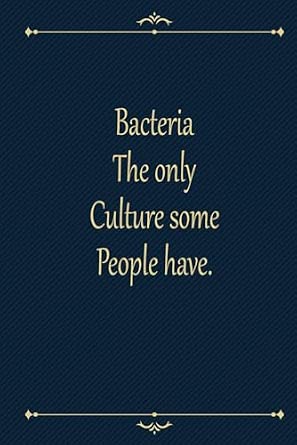 Bacteria The only Culture some People have.: A Witty Notebook for the ...