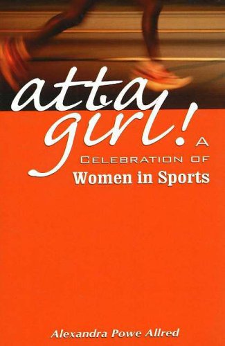 Atta Girl!: A Celebration of Women in Sport: Allred, Alexandra Powe ...