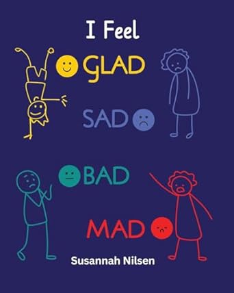 I Feel Glad, Sad, Bad, Mad: Emotions and Feelings for 5 to 8 year olds ...