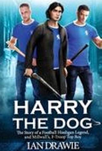 Harry the Dog: The Story of a Football Hooligan Legend, and Millwall’s ...