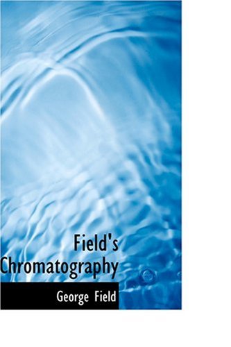 Field's Chromatography: Field, George: 9780554384252: Amazon.com: Books
