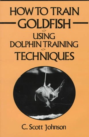 How to Train Goldfish Using Dolphin Training Techniques: Johnson, C ...