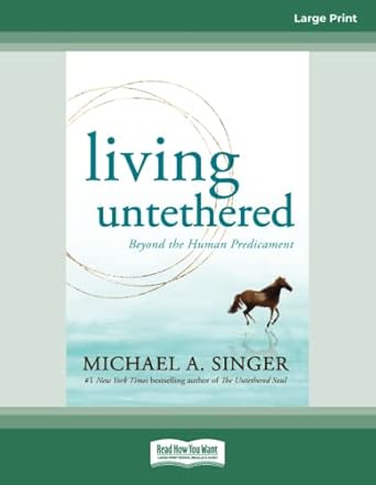 Living Untethered: Beyond the Human Predicament: Singer, Michael A ...