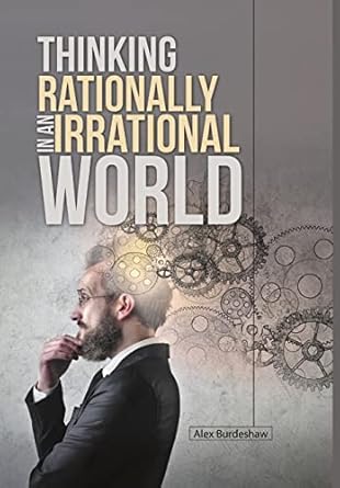 Thinking Rationally in an Irrational World: Burdeshaw, Alex ...