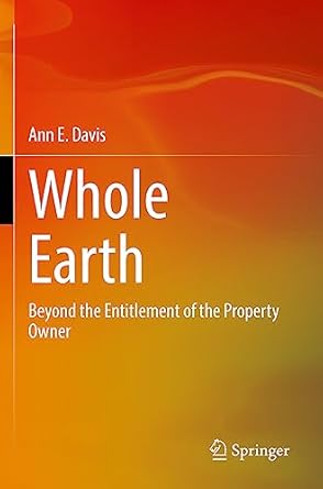 Whole Earth: Beyond the Entitlement of the Property Owner: Davis, Ann E ...