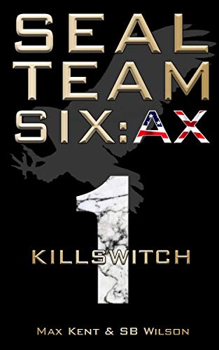 SEAL Team Six: AX Book 1: Killswitch: Volume 1 of the series - Kindle edition by Kent, Max ...