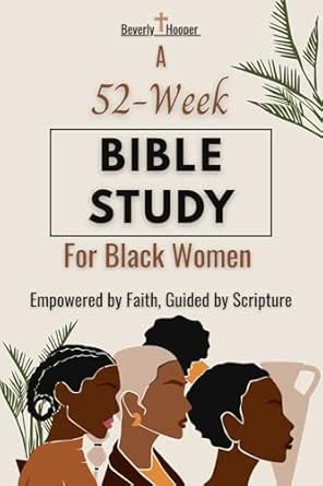 A 52-Week Bible Study for Black Women: Empowered by Faith, Guided by ...