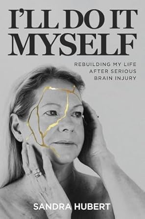 I'll Do It Myself: Rebuilding My Life After Serious Brain Injury ...