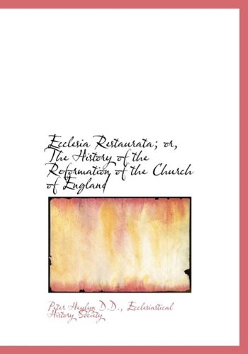 Ecclesia Restaurata; or, The History of the Reformation of the Church ...