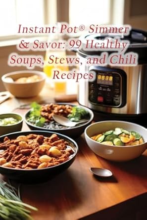 Instant Pot® Simmer & Savor: 99 Healthy Soups, Stews, and Chili Recipes ...