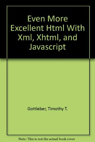 Even More Excellent Html With Xml, Xhtml, and Javascript: 9780071195225 ...