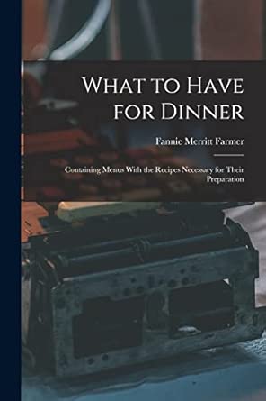 What to Have for Dinner: Containing Menus With the Recipes Necessary ...