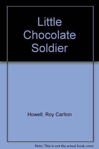 Little Chocolate Soldier by Roy Carlton Howell (1992-11-04): Roy ...