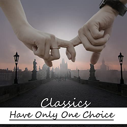 Play Classics: Have Only One Choice – The Best Classical Music on the ...