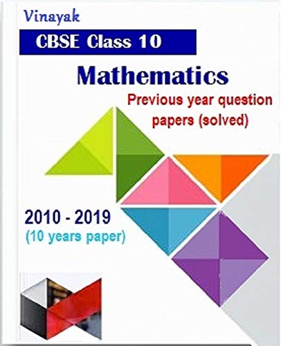 CBSE Class 10 MATHEMATICS: Previous year papers (2010-2019) Fully ...