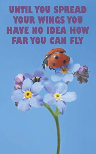 Until You Spread Your Wings - You Have No Idea How Far You Can Fly ...