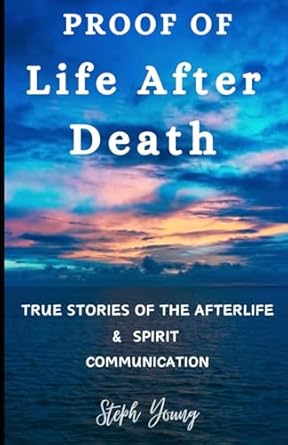 Proof Of Life After Death: True Stories of the Afterlife & Spirit ...