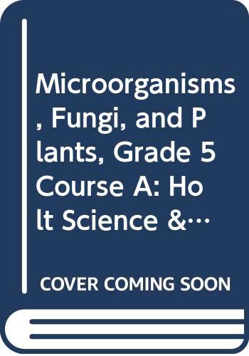 Microorganisms, Fungi, and Plants, Grade 5 Course A: Holt Science ...