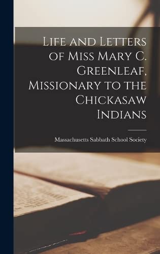 Life and Letters of Miss Mary C. Greenleaf, Missionary to the Chickasaw ...