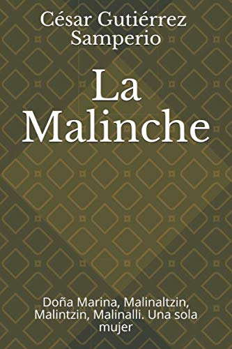 La Malinche: Doña Marina, Malinaltzin, Malintzin, Malinalli. Una sola ...