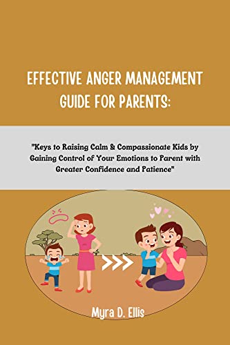 EFFECTIVE ANGER MANAGEMENT GUIDE FOR PARENTS: "Keys to Raising Calm & Compassionate Kids by ...