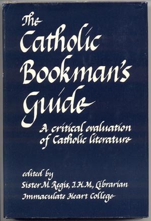 The Catholic Bookman's Guide : A Critical Evaluation of Catholic ...