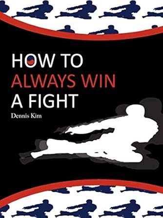 How to always win a fight: Kim, Dennis: 9781440126079: Amazon.com: Books