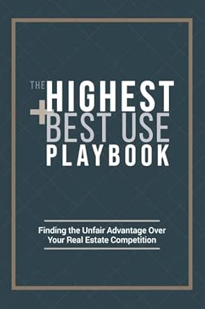 The Highest and Best Use Playbook: Finding the Unfair Advantage Over ...