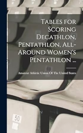 Tables for Scoring Decathlon, Pentathlon, All-around Women's Pentathlon ...
