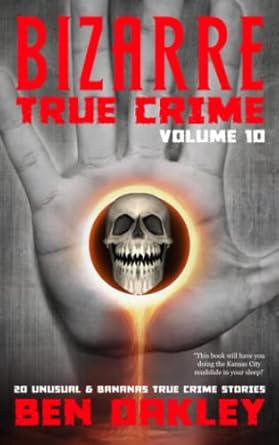 Bizarre True Crime Volume 10: 20 Unusual and Bananas Real-Life Stories ...