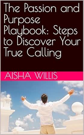 The Passion and Purpose Playbook: Steps to Discover Your True Calling ...