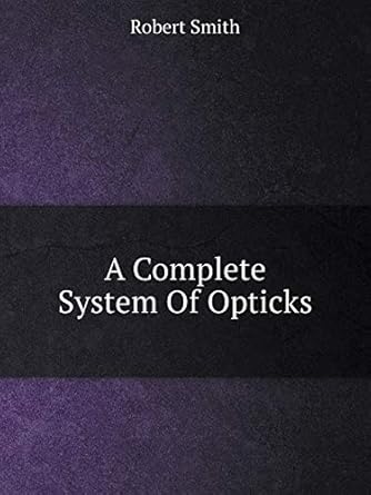 A Complete System of Opticks: Smith, Robert: 9785518417748: Amazon.com ...