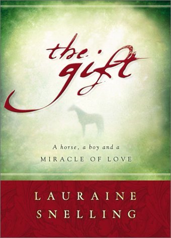 The Gift: A Horse, a Boy, and a Miracle of Love: Snelling, Lauraine ...