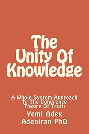 The Unity Of Knowledge: A Whole System Approach To The Coherence Theory ...