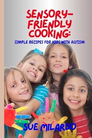 Amazon.com: SENSORY-FRIENDLY COOKING: SIMPLE RECIPES FOR KIDS WITH ...