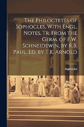 The Philoctetes of Sophocles, With Engl. Notes, Tr. From the Germ. of F ...