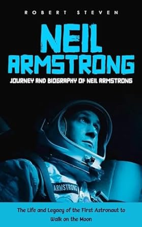 Neil Armstrong: Journey and Biography of Neil Armstrong (The Life and ...