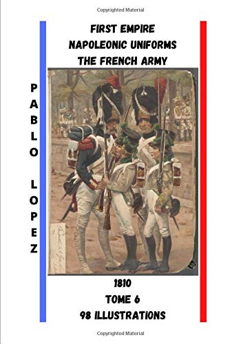 Buy NAPOLEONIC UNIFORMS - THE FRENCH ARMY 1810: NAPOLEON BONAPARTE ...