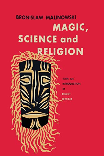 Magic, Science and Religion: Malinowski, Bronislaw, Redfield, Robert ...