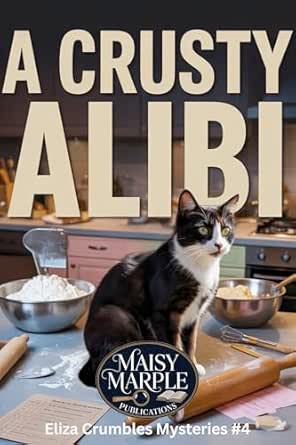 A Crusty Alibi: A Small Town Bakery Cozy Cat Mystery (Eliza Crumbles ...