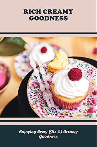 Rich Creamy Goodness: Enjoying Every Bite Of Creamy Goodness eBook ...