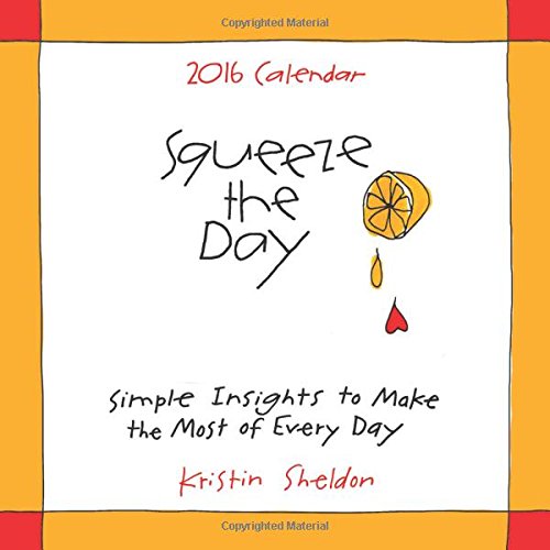 Squeeze the Day 2016 Calendar: Simple Insights to Make the Most of ...