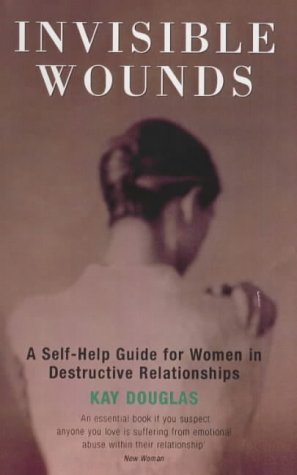 Invisible Wounds: A Self-Help Guide for Women in Destructive ...