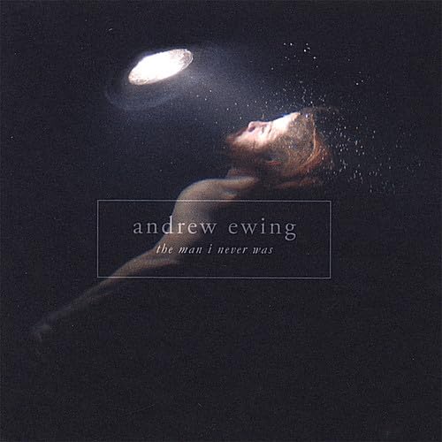 Andrew Ewing, Andrew Ewing - Man I Never Was - Amazon.com Music